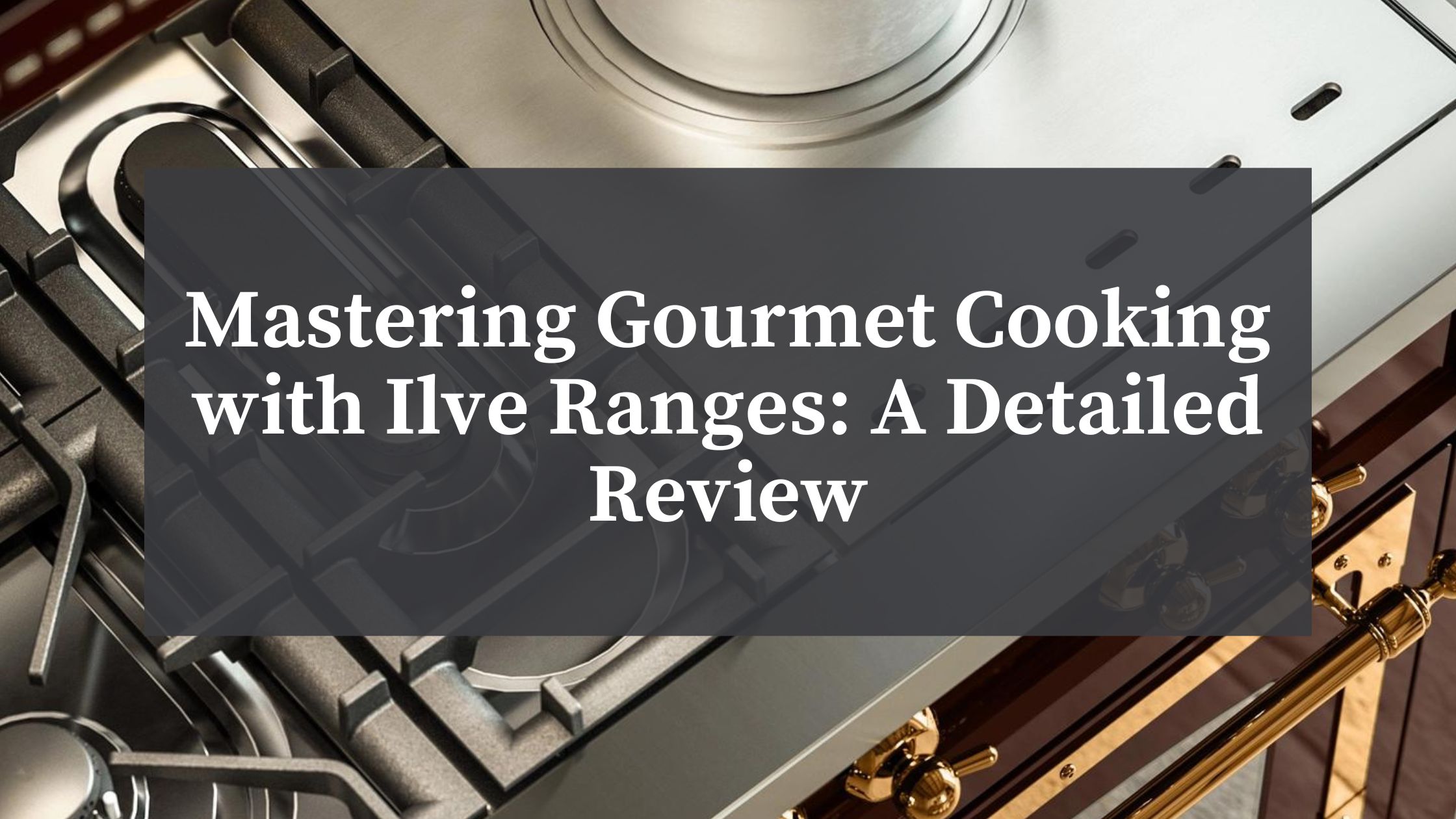 Mastering Gourmet Cooking with Ilve Ranges: A Detailed Review - BSC ...