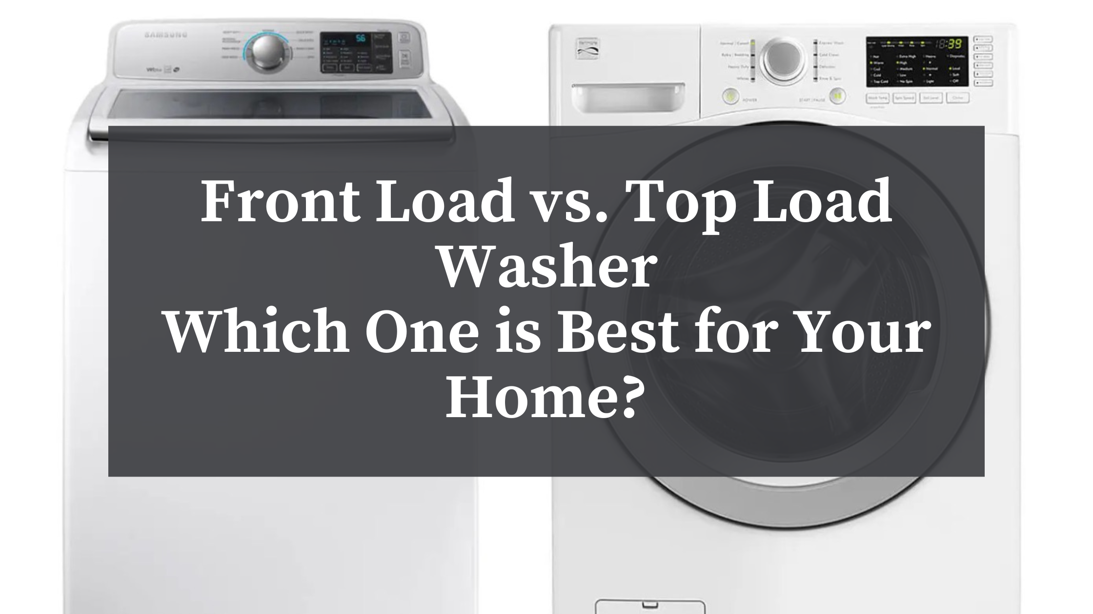 Front Load vs. Top Load Washers: Which One is Right for Your Home ...